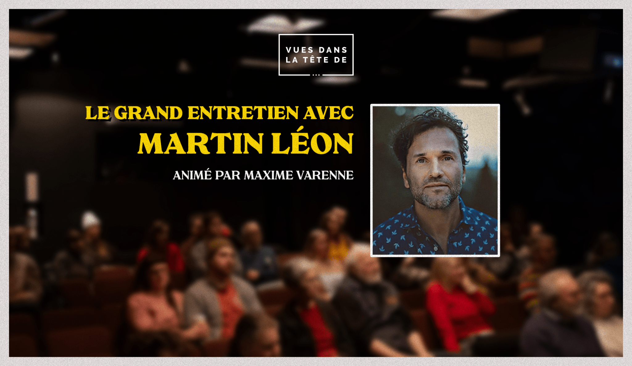 Le grand entretien avec Martin Léon [Complet!] – Vues dans la tête de ...